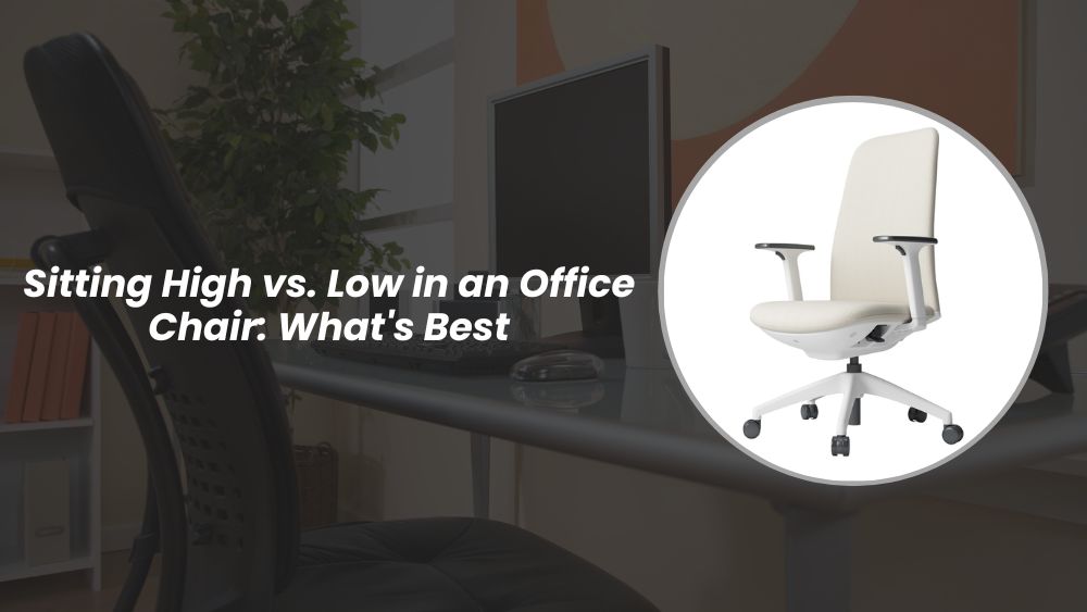 Sitting High vs. Low in an Office Chair: What's Best - ZUOWE